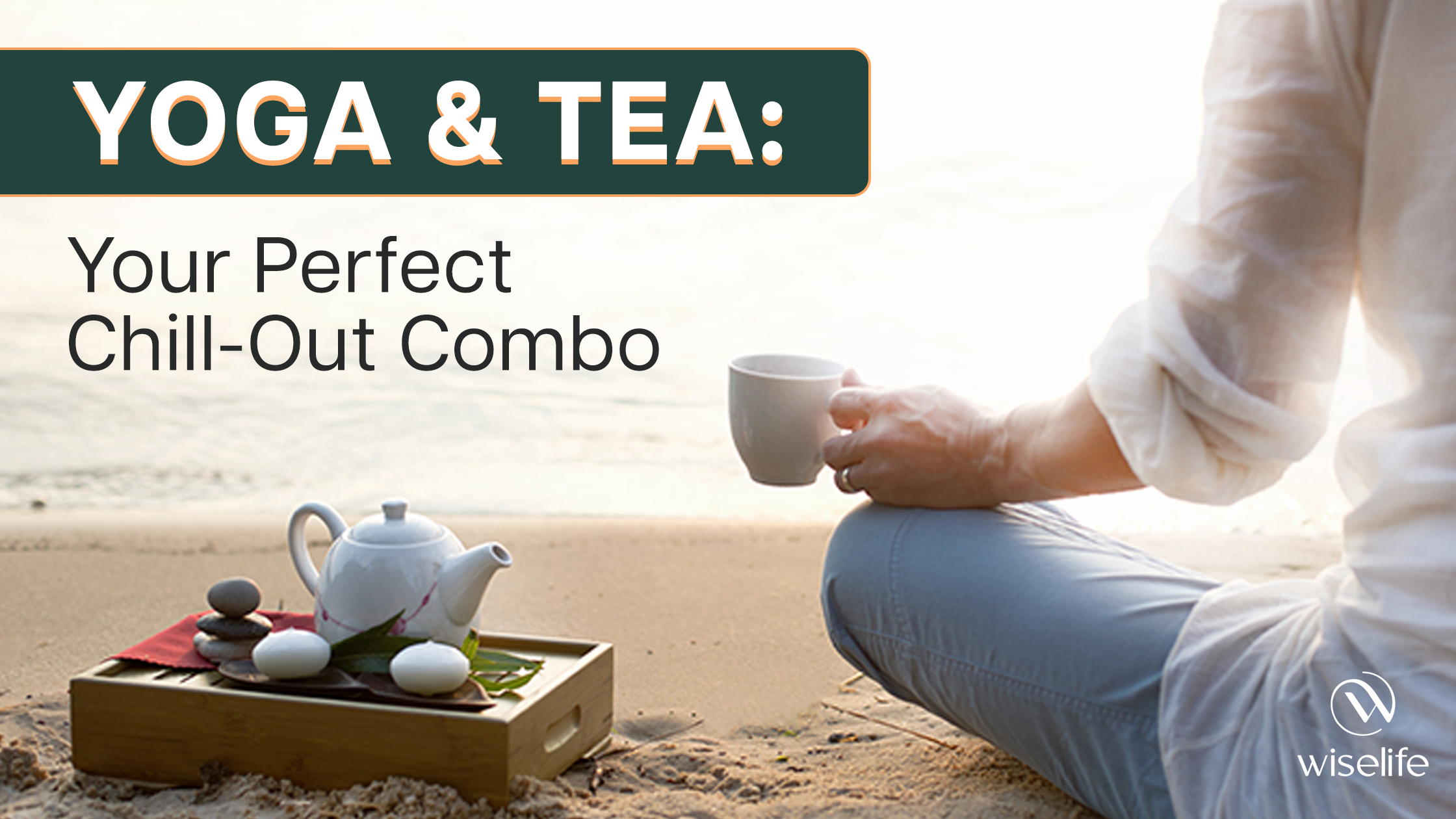 Yoga & Tea : A Perfect Pairing for Relaxation – wiselife.in